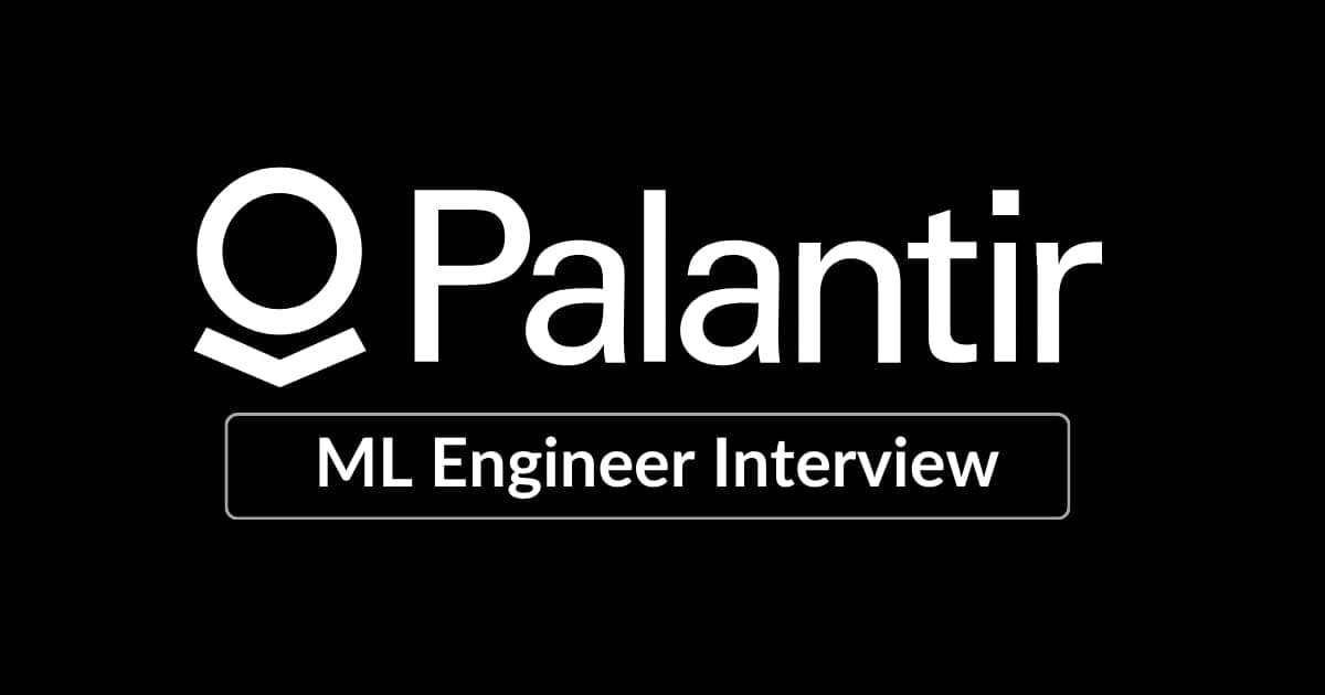 Palantir Machine Learning Engineer Interview in 2025 (Leaked Questions)