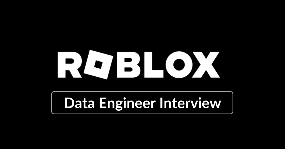 Roblox Data Engineer Interview in 2025 (Leaked Questions)