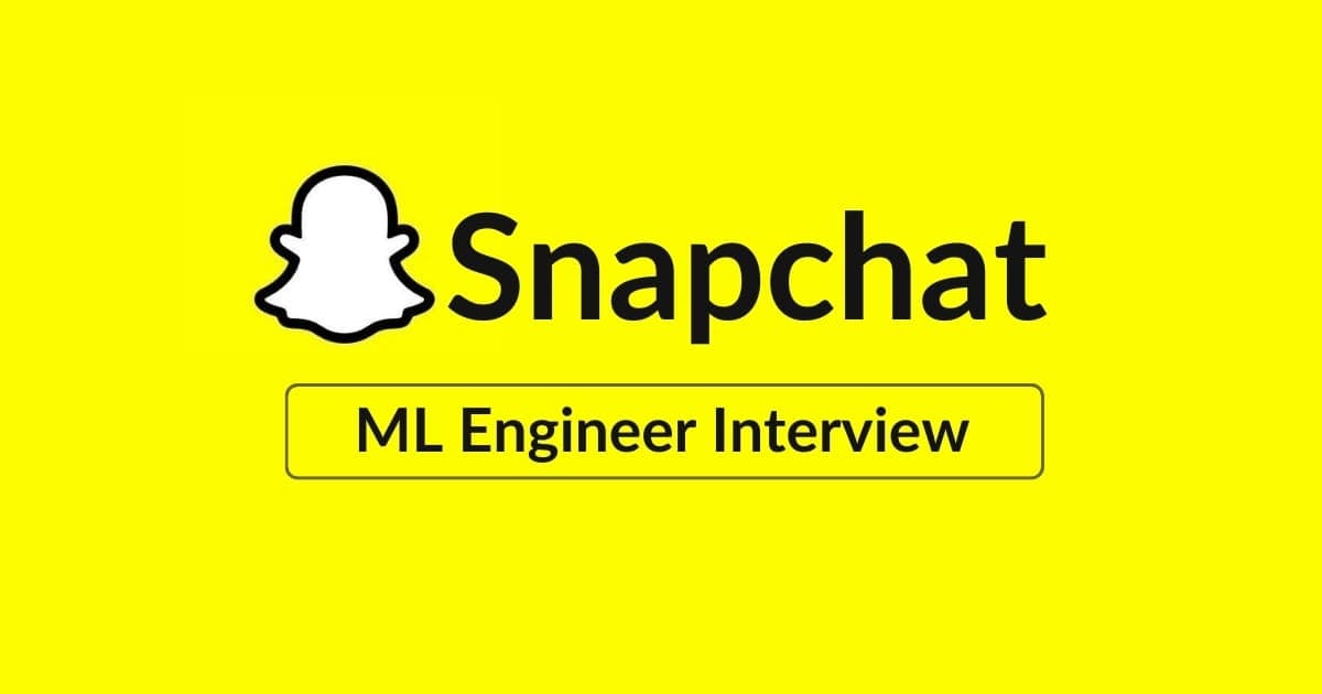 Snapchat Machine Learning Engineer Interview in 2025 (Leaked Questions)